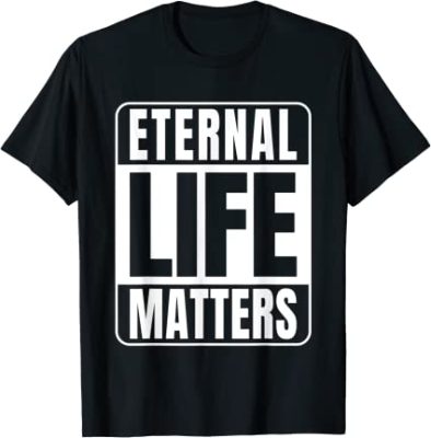 Eternal Life Matters T-Shirt