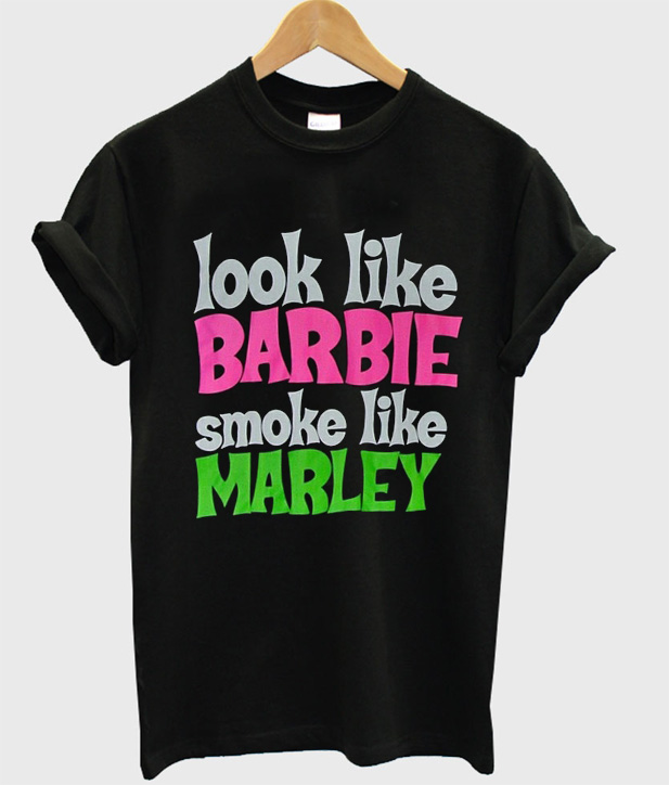 Look Like Barbie Smoke Like Marley Shirt